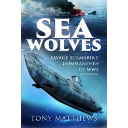 Sea Wolves - Savage Submarine Commanders of WW2