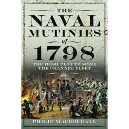 The Naval Mutinies of 1798 - The Irish Plot to Seize the Channel Fleet
